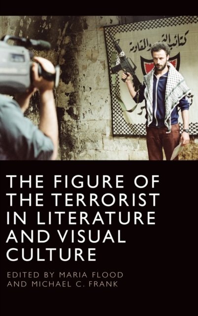 The Figure of the Terrorist in Literature and Visual Culture - Maria ...