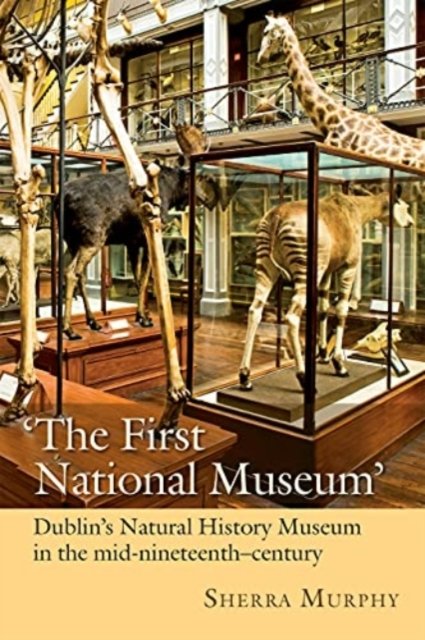 The First National Museum: Dublins Natural History Museum in the mid ...
