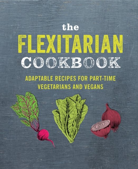 The Flexitarian Cookbook: Ingeniously Adaptable Recipes for Part-Time ...