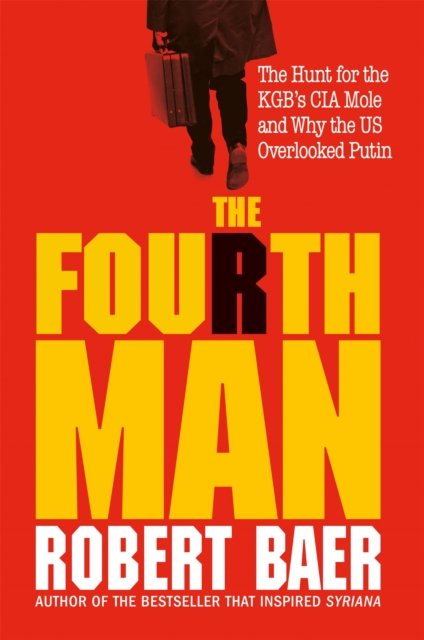 The Fourth Man: The Hunt for the KGBs CIA Mole and Why the US ...