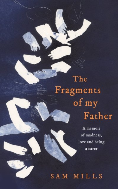 The Fragments of my Father: A Memoir of Madness, Love and Being a Carer ...