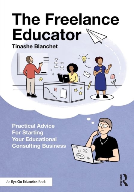 The Freelance Educator: Practical Advice for Starting Your Educational ...