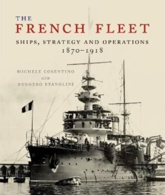 The French Fleet: Ships, Strategy and Operations 1870 - 1918 - Stanglini, Ruggero | Książka w Empik
