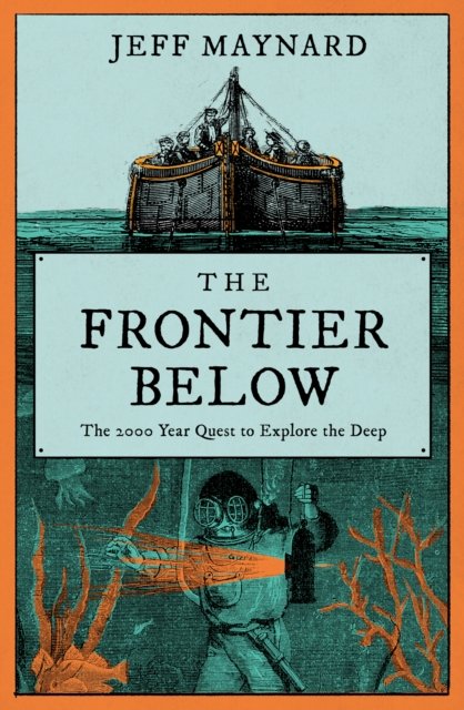 The Frontier Below: The Past, Present and Future of Our Quest to Go ...