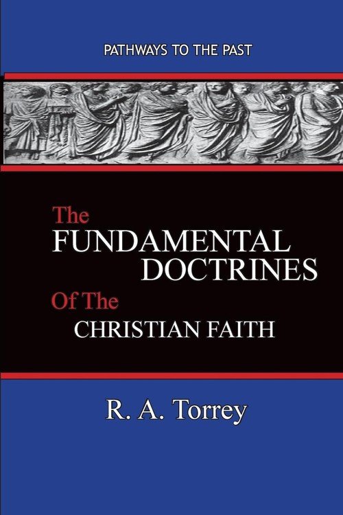 The Fundamental Doctrines of the Christian Faith - Reuben Archer Torrey ...