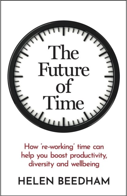 The Future of Time: How re-working time can help you boost productivity ...