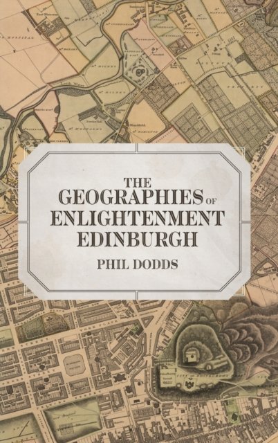 The Geographies of Enlightenment Edinburgh - Dr Phil Dodds | Książka w ...