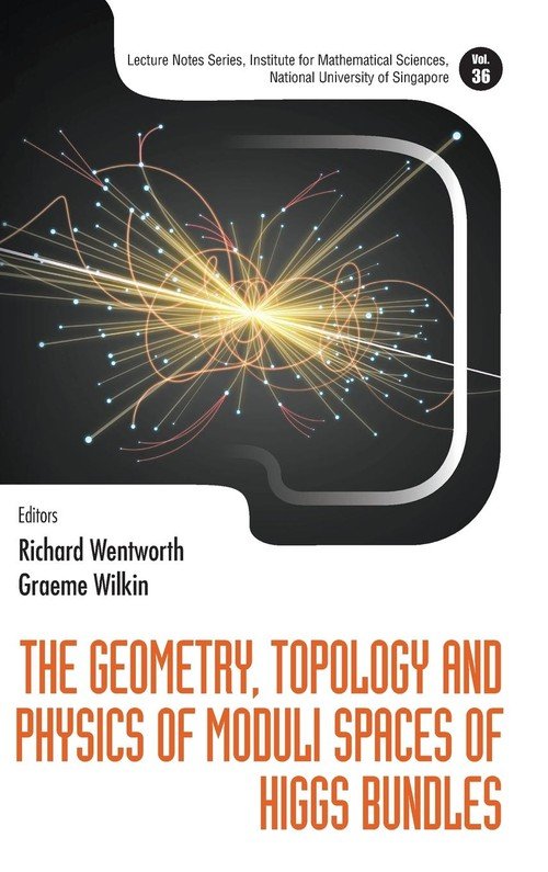 The Geometry, Topology and Physics of Moduli Spaces of Higgs Bundles ... The Geometry, Topology and Physics of Moduli Spaces of Higgs Bundles ...