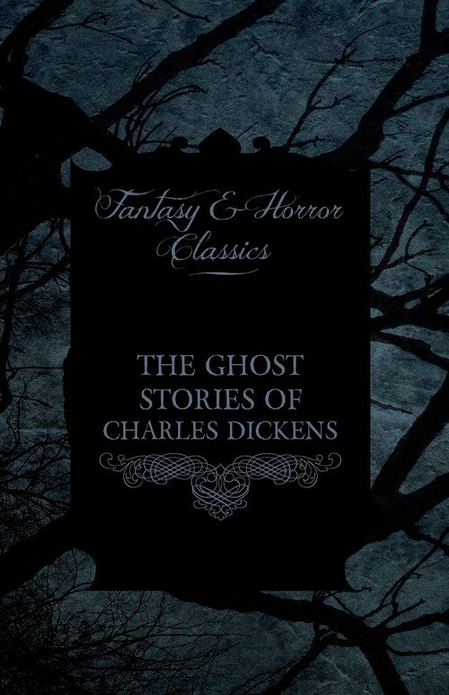 The Ghost Stories of Charles Dickens (Fantasy and Horror Classics ...