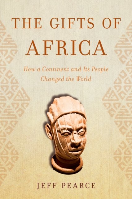 The Gifts of Africa: How a Continent and Its People Changed the World ...
