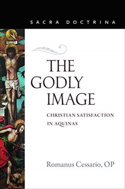 The Godly Image: Christian Satisfaction in Aquinas - Romanus Cessario ...