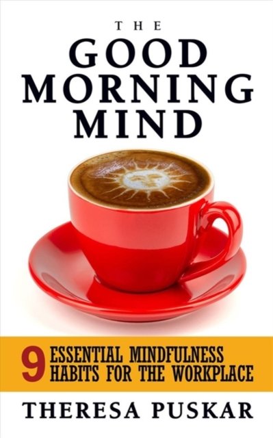 The Good Morning Mind: Nine Essential Mindfulness Habits for the ...