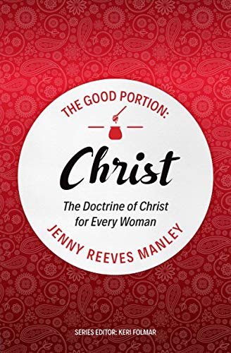The Good Portion - Christ: The Doctrine of Christ, for Every Woman ...