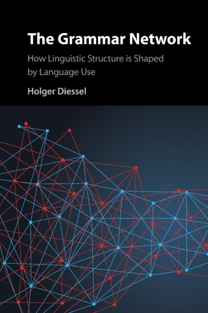 The Grammar Network: How Linguistic Structure Is Shaped by Language Use ...