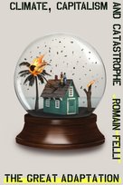 The Great Adaptation: Climate, Capitalism and Catastrophe - Romain ...