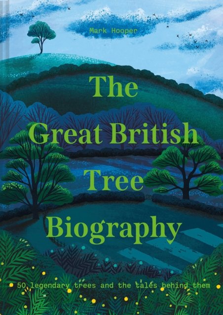 The Great British Tree Biography. 50 legendary trees and the tales ...