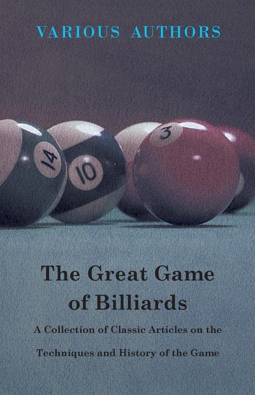 The Great Game of Billiards - A Collection of Classic Articles on the ...