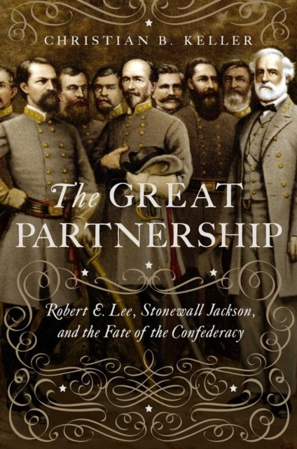 The Great Partnership: Robert E. Lee, Stonewall Jackson and the Fate of ...