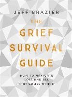 The Grief Survival Guide: How to Navigate Loss and All That Comes with ...
