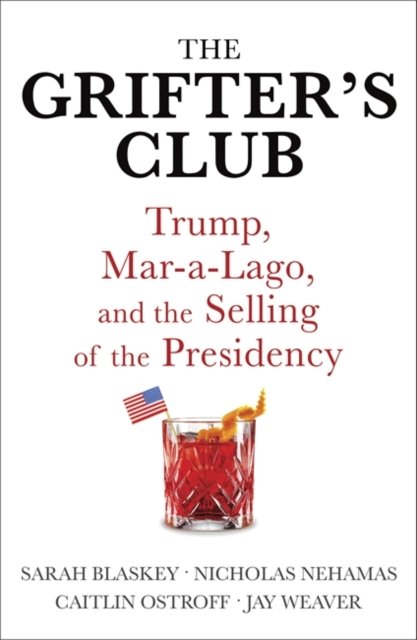 The Grifters Club: Trump, Mar-a-Lago, and the Selling of the Presidency ...