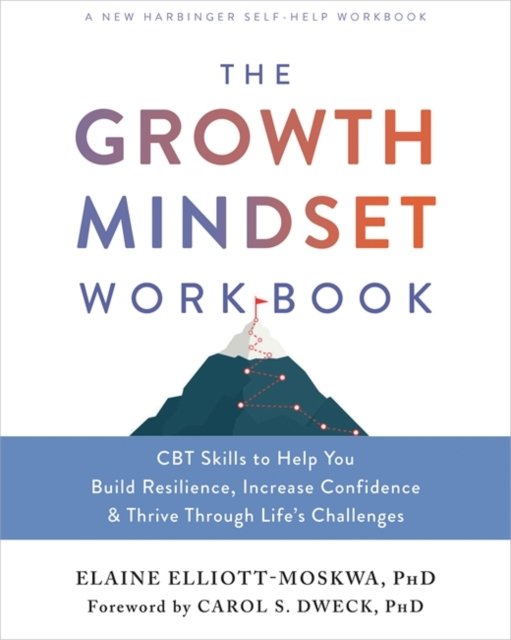 The Growth Mindset Workbook: CBT Skills to Help You Build Resilience, Increase Confidence, and ...