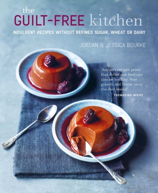 The Guilt-free Kitchen: Indulgent Recipes without Wheat, Dairy or ...