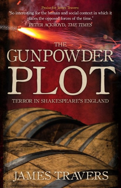 The Gunpowder Plot: Terror in Shakespeares England - James Travers ...