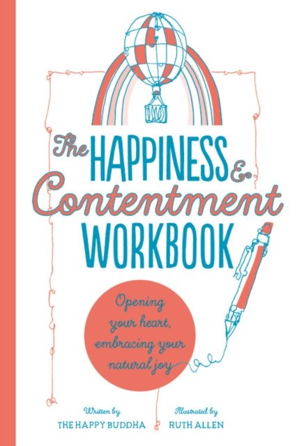 The Happiness & Contentment Workbook. Opening your heart, embracing ...