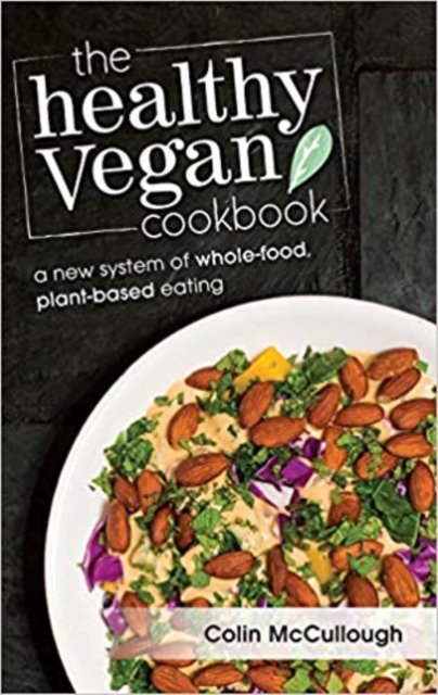 The Healthy Vegan Cookbook: A New System of Whole-food, Plant-based ...