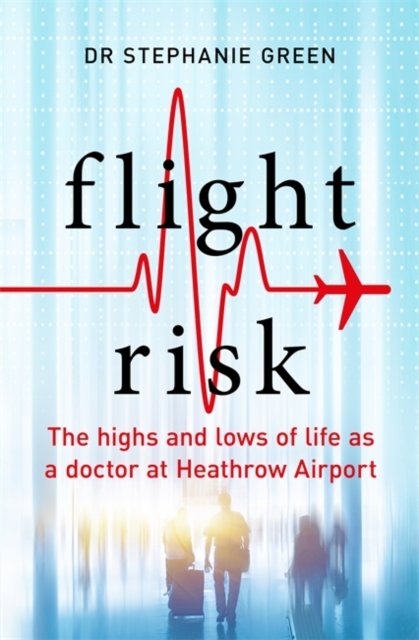 The Heathrow Doctor: The Highs and Lows of Life as a Doctor at Heathrow ...
