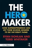 The Hero Maker: How Superintendents Can Get Their School Boards to Do ...