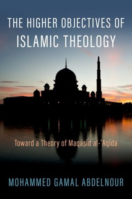 The Higher Objectives of Islamic Theology: Toward a Theory of Maqasid ...