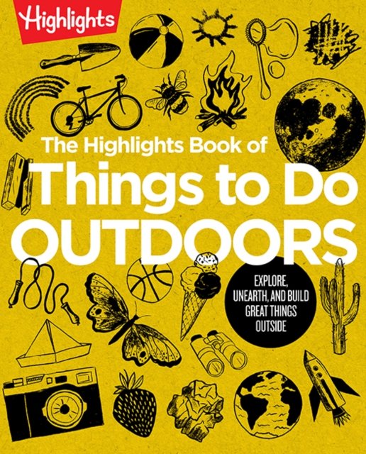 The Highlights Book of Things to Do Outdoors: Explore, Unearth, and ...