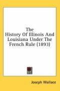The History of Illinois and Louisiana Under the French Rule (1893 ...