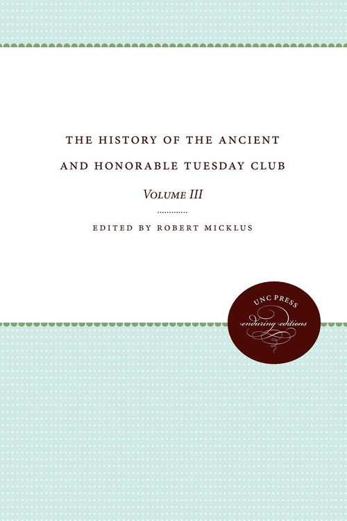 The History of the Ancient and Honorable Tuesday Club - University Of North Carolina Press ...