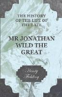 The History of the Life of the Late Mr. Jonathan Wild the Great ...