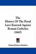 The History of the Penal Laws Enacted Against Roman Catholics (1847 ...