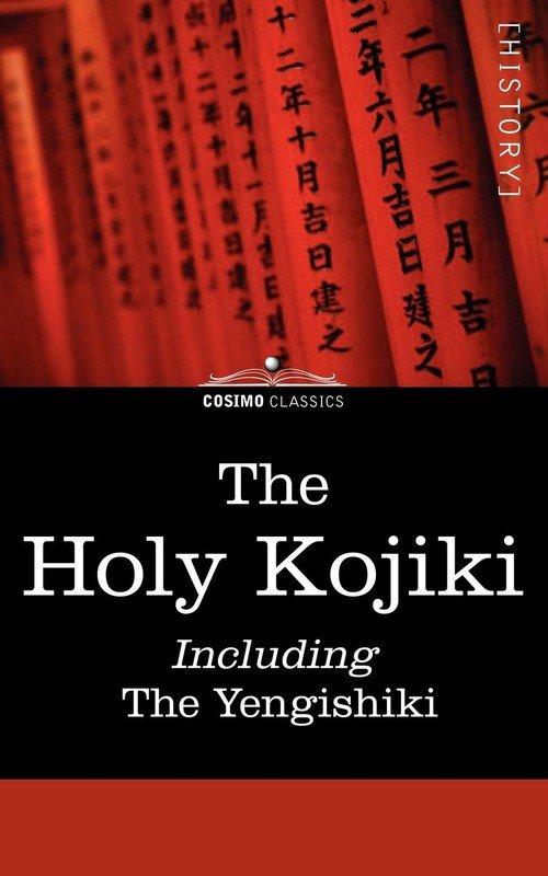The Holy Kojiki -- Including, the Yengishiki - English Transla Of the ...