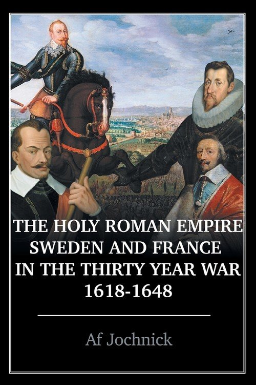 The Holy Roman Empire, Sweden, and France in the Thirty Year War, 1618 ...