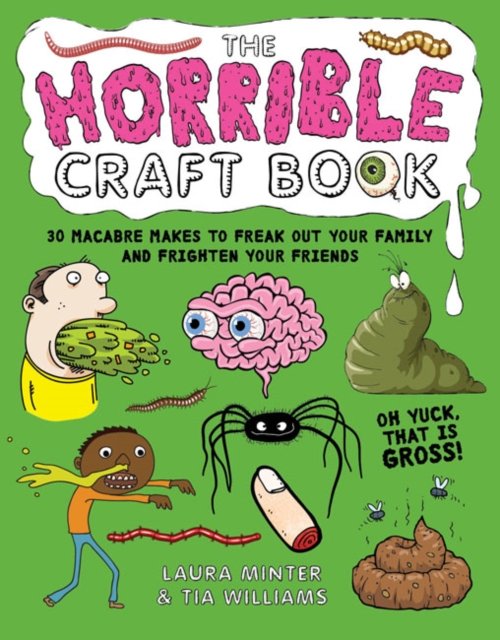 The Horrible Craft Book: 30 Macabre Makes to Freak Out Your Family and ...