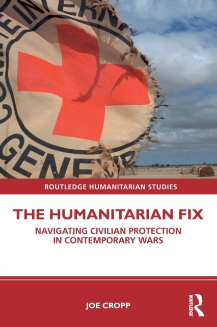The Humanitarian Fix: Navigating Civilian Protection in Contemporary ...