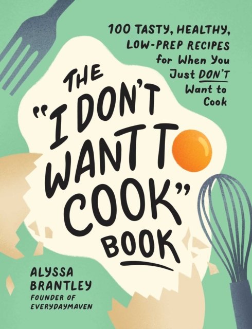 The "I Don't Want to Cook" Book: 100 Tasty, Healthy, Low-Prep Recipes ...