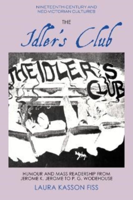 The Idler's Club: Humour and Mass Readership from Jerome K. Jerome to P ...