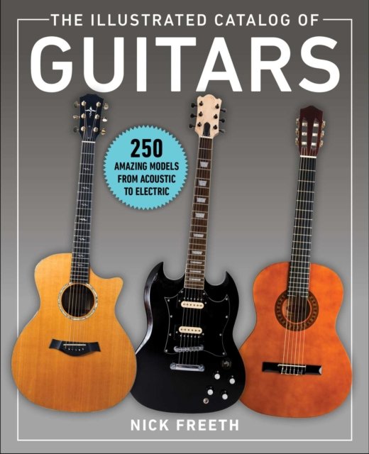 The Illustrated Catalog of Guitars: 250 Amazing Models From Acoustic to ...