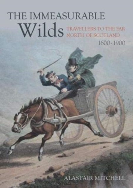 The Immeasurable Wilds: Travellers to the Far North of Scotland, 1600 ...