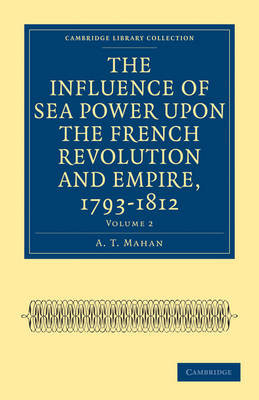 The Influence of Sea Power upon the French Revolution and Empire, 1793 ...