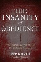 The Insanity of Obedience: Walking with Jesus in Tough Places - Ripken ...