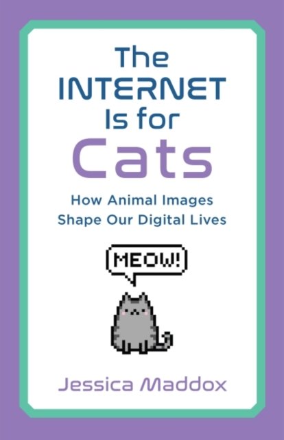 The Internet Is for Cats: How Animal Images Shape Our Digital Lives ...