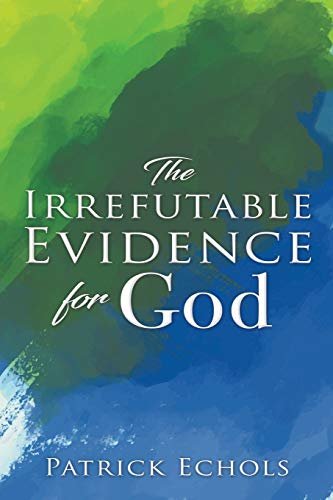 The Irrefutable Evidence For God - Patrick Echols | Książka w Empik