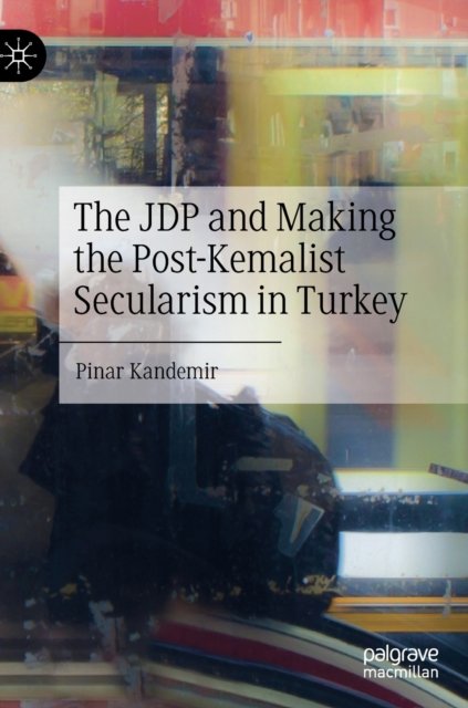 The JDP and Making the Post-Kemalist Secularism in Turkey - Springer ...